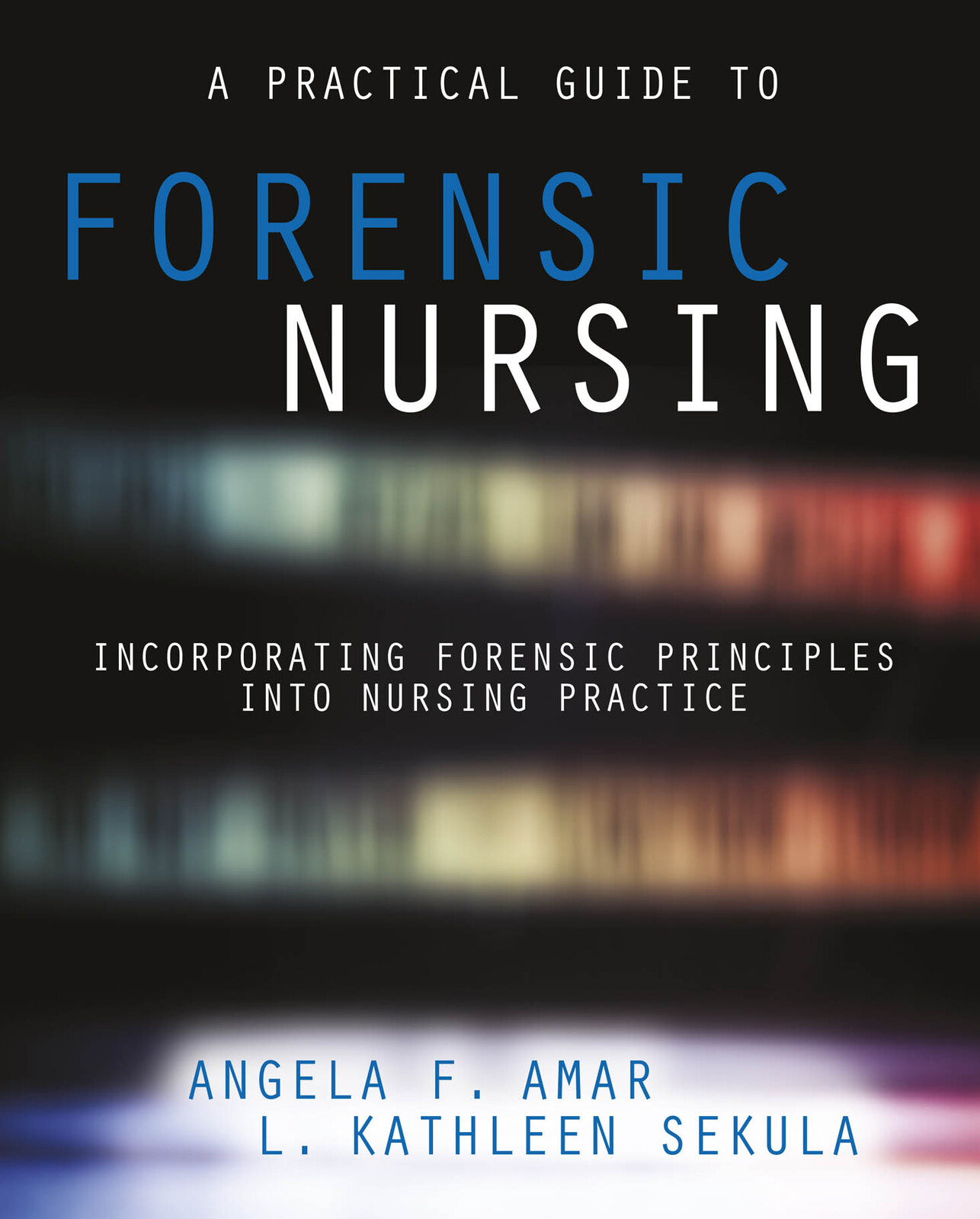 A Practical Guide To Forensic Nursing: Incorporating Forensic ...